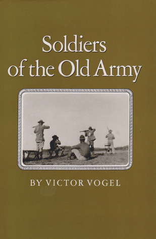 Soldiers of the Old Army (Volume 15) by Victor Vogel | Goodreads