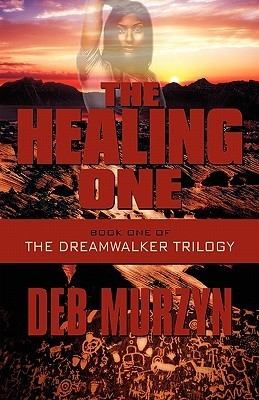 The Healing One (The Dreamwalker Trilogy #1) by Deb Murzyn | Goodreads