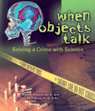 When Objects Talk: Solving a Crime With Science by Mark P. Friedlander ...