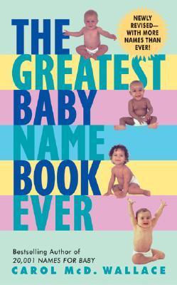 The Greatest Baby Name Book Ever by Carol Wallace | Goodreads