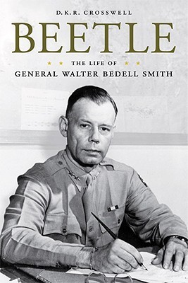 Beetle: The Life of General Walter Bedell Smith by D.K.R. Crosswell ...