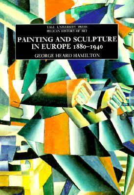 Painting and Sculpture in Europe, 1880-1940 by George Heard Hamilton ...
