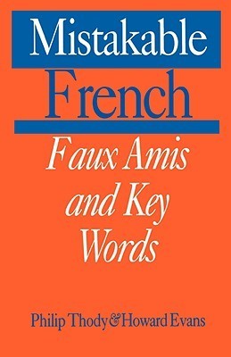 Mistakable French: Faux Amis and Key Words by Philip Thody | Goodreads