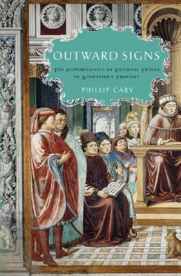Outward Signs: The Powerlessness of External Things in Augustine's ...