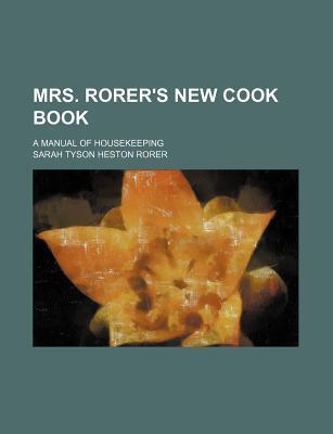 Mrs. Rorer's New Cook Book; A Manual of Housekeeping by Sarah Tyson ...