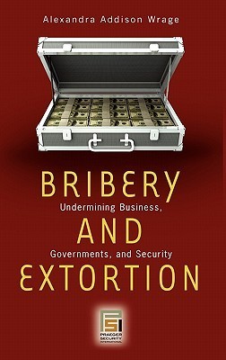 Bribery and Extortion: Undermining Business, Governments, and Security ...