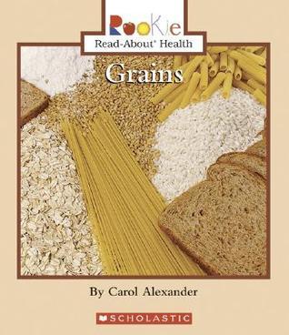 Grains (Rookie Read-About Health) by Carol Alexander | Goodreads