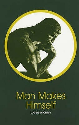 Man Makes Himself by Vere Gordon Childe | Goodreads