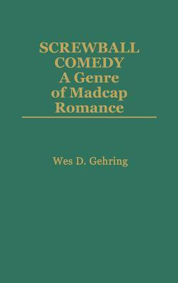 Screwball Comedy: A Genre of Madcap Romance by Wes D. Gehring | Goodreads