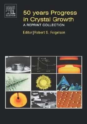 50 Years Progress in Crystal Growth: A Reprint Collection by Robert ...