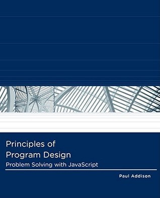 Principles of Program Design: Problem-Solving with JavaScript by Paul ...