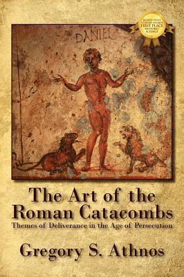 The Art of the Roman Catacombs: Themes of Deliverance in the Age of ...