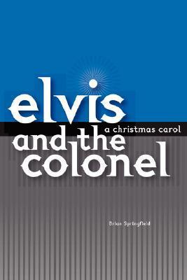 Elvis and the Colonel: A Christmas Carol by Brian Springfield | Goodreads