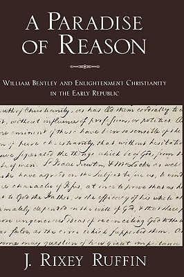 A Paradise of Reason: William Bentley and Enlightenment Christianity in ...