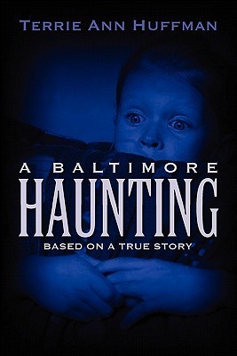Baltimore Haunting: Based on a True Story by Terrie Ann Huffman | Goodreads