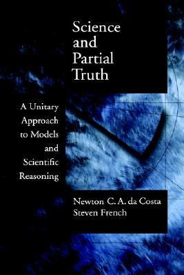 Science and Partial Truth: A Unitary Approach to Models and Scientific ...