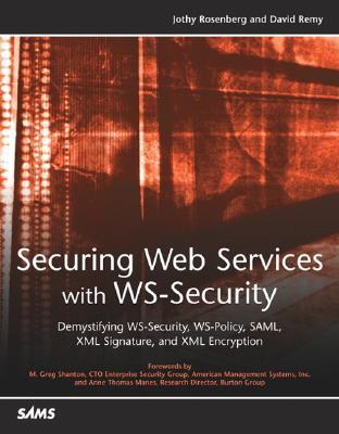 Securing Web Services with WSSecurity: Demystifying WSSecurity, WSPolicy, SAML, XML Signature ...