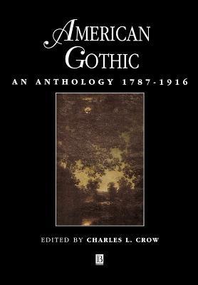 American Gothic: An Anthology, 1787-1916 by Charles L. Crow | Goodreads