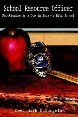 School Resource Officer: Functioning as a Cop in Today's High School by ...
