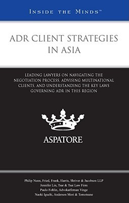 ADR Client Strategies in Asia: Leading Lawyers on Navigating the ...