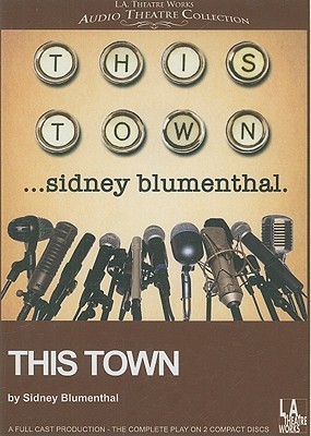 This Town (Library Edition Audio CDs) by Sidney Blumenthal | Goodreads