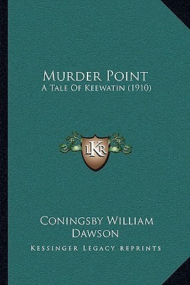Murder Point: A Tale Of Keewatin (1910) by Coningsby Dawson | Goodreads
