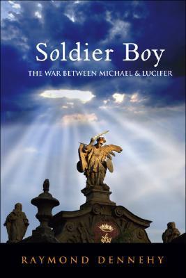 Soldier Boy: The War Between Michael and Lucifer by Raymond Dennehy | Goodreads