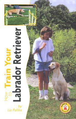 How to Train Your Labrador Retriever (Tr-103) by Liz Palika | Goodreads