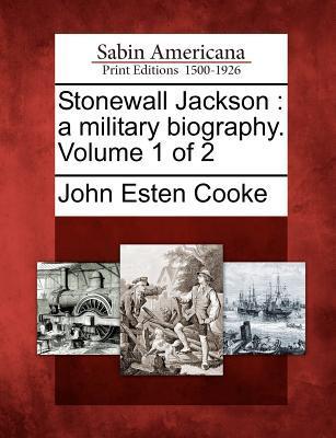 Stonewall Jackson: A Military Biography. Volume 1 of 2 by John Esten ...