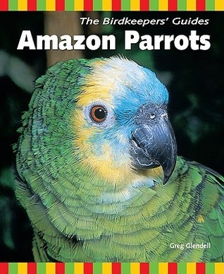 Amazon Parrots (The Birdkeepers' Guides) by Greg Glendell | Goodreads