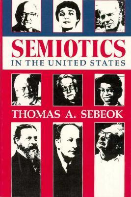 Semiotics in the United States by Thomas Albert Sebeok | Goodreads