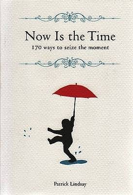 Now is the Time: 170 Ways to Seize the Moment by Patrick Lindsay ...