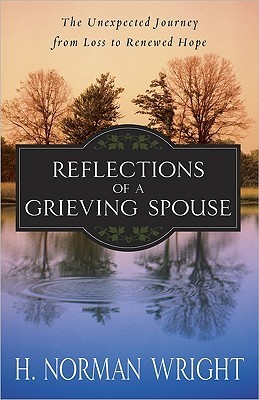 Reflections of a Grieving Spouse: The Unexpected Journey from Loss to Renewed Hope by H. Norman ...