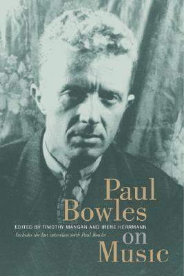 Paul Bowles on Music: Includes the last interview with Paul Bowles by ...