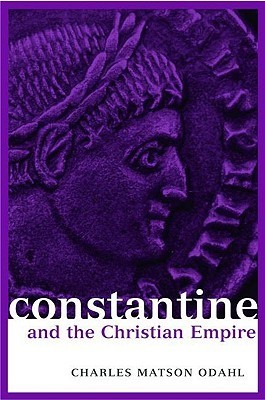 Constantine and the Christian Empire by Charles Matson Odahl | Goodreads