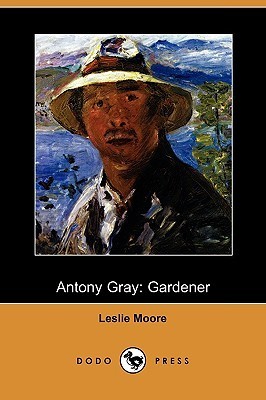 Antony Gray: Gardener by Leslie Moore | Goodreads