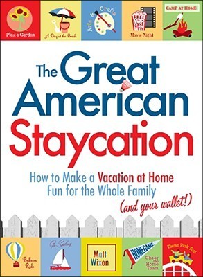The Great American Staycation: How to Make a Vacation at Home Fun for ...