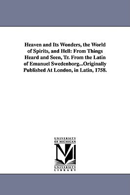 Heaven and Its Wonders, the World of Spirits, and Hell: From Things ...