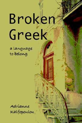 Broken Greek: A Language to Belong by Adrianne Kalfopoulou | Goodreads