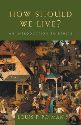 How Should We Live?: An Introduction to Ethics by Louis P. Pojman ...