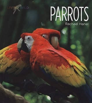 Parrots (Living Wild) by Rachael Hanel | Goodreads