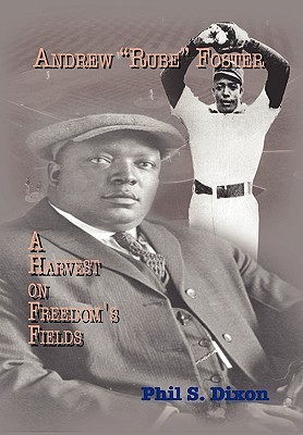 Andrew ''Rube'' Foster, A Harvest on Freedom's Fields by Phil S. Dixon ...