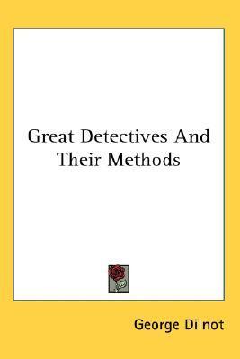 Great Detectives And Their Methods by George Dilnot | Goodreads