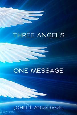 Three Angels, One Message by John T. Anderson | Goodreads