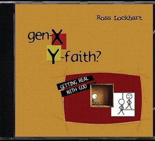 Gen-X: Y-Faith?: Getting Real with God by Ross Lockhart | Goodreads