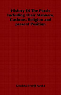 History Of The Parsis Including Their Manners, Customs, Religion and ...