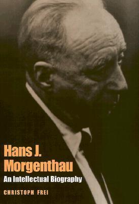 Hans J. Morgenthau: An Intellectual Biography by Christoph Frei | Goodreads