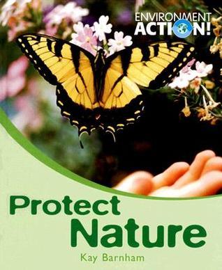 Protect Nature (Environment Action!) by Kay Barnham | Goodreads