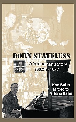 Born Stateless: A Young Man's Story 1923 to 1957 by Kon Balin | Goodreads