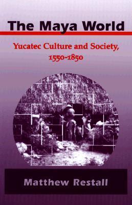 The Maya World: Yucatec Culture and Society, 1550-1850 by Matthew ...